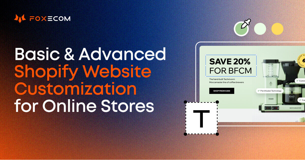 Shopify Website Customization 101: The 2025 Guide for Sellers – FoxEcom