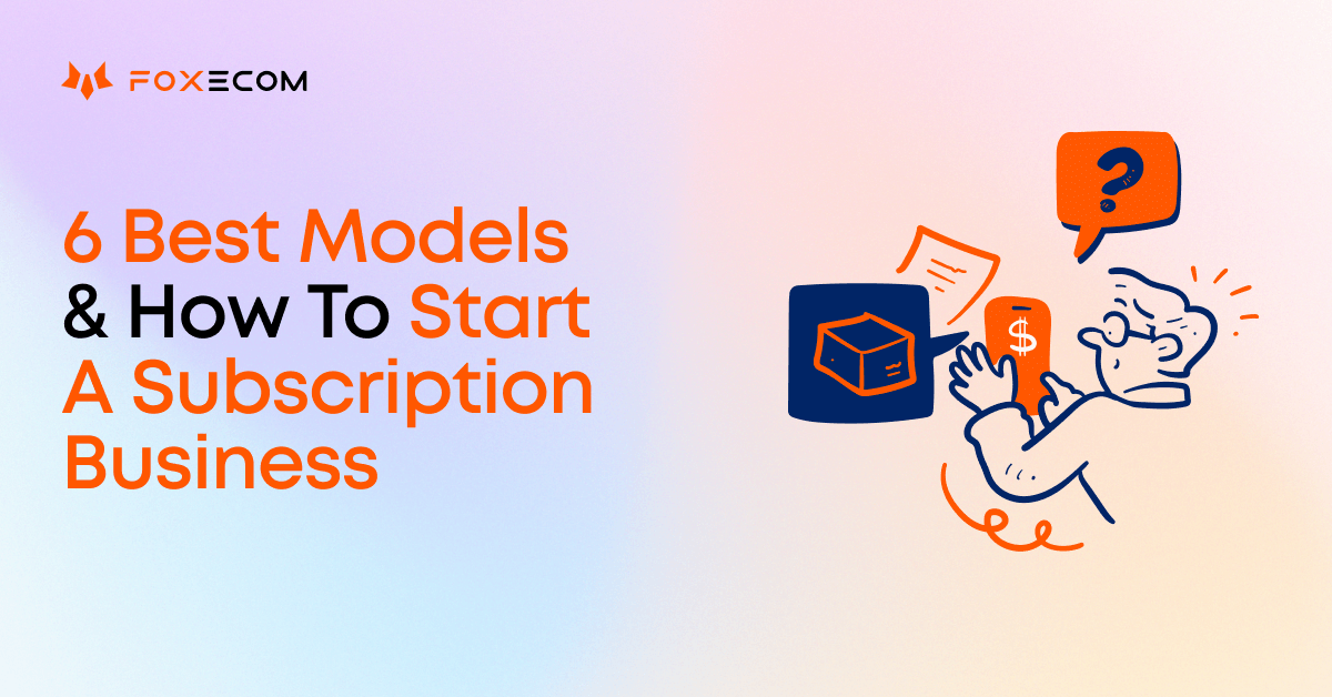 6 Best Subscription Models & How to Start a Subscription Business – FoxEcom