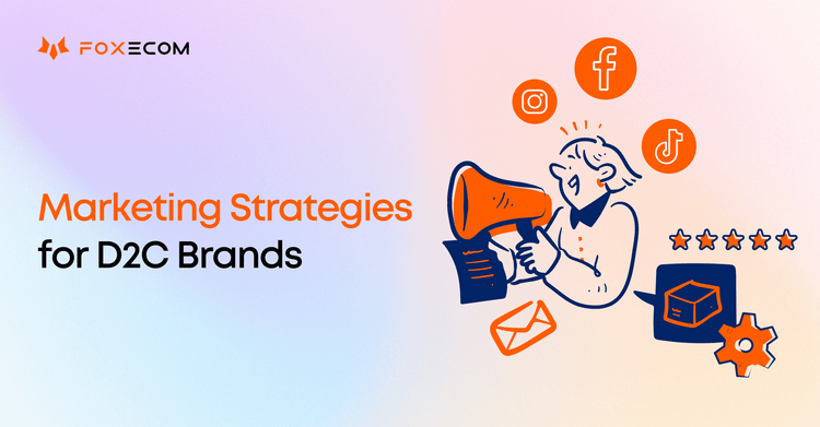 Top 5 Marketing Strategies for D2C Brands (2025) – FoxEcom