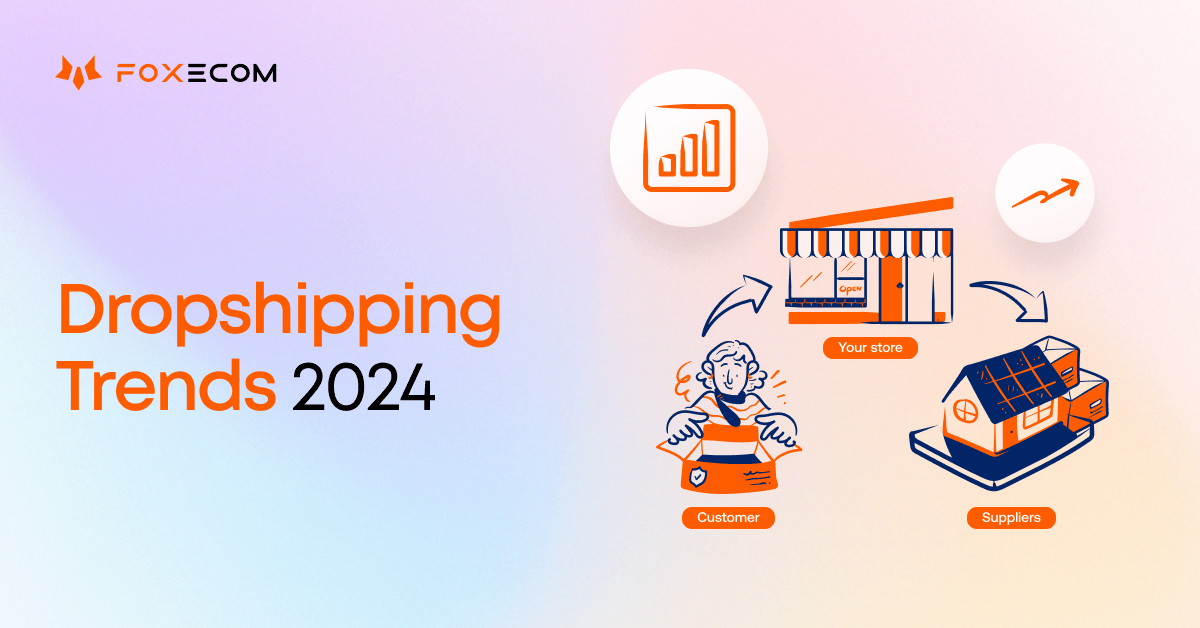 Dropshipping Trends & Updates in 2024 – FoxEcom