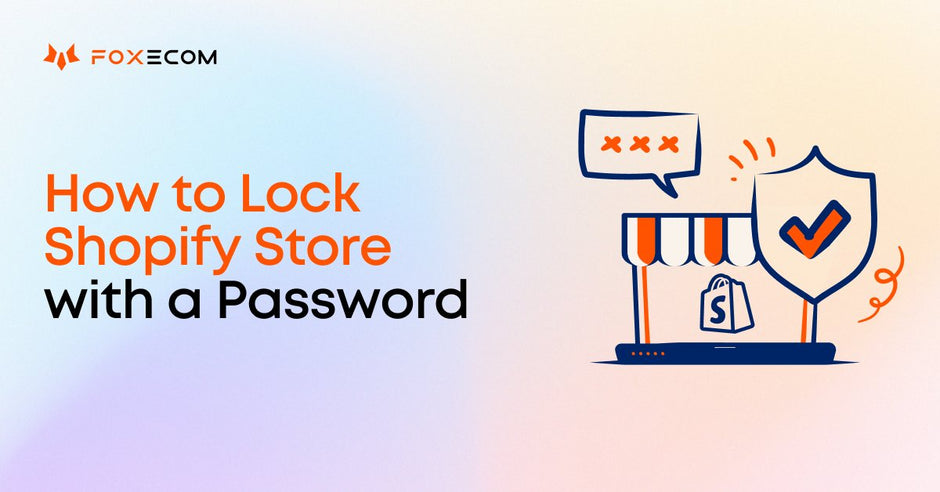 How to Lock Shopify Store with a Password (Step-by-Step) – FoxEcom