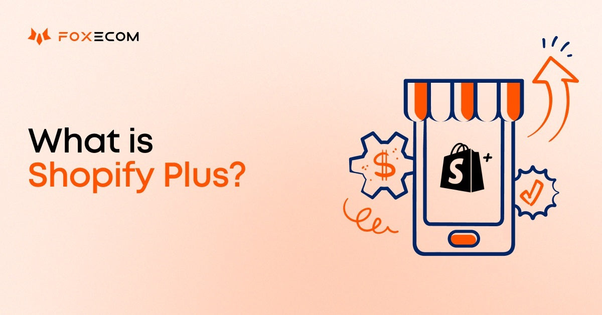 What Is Shopify Plus? Pricing, Features, Pros & Cons Explained – FoxEcom